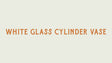 White Glass Cylinder Vase | Starting at $14